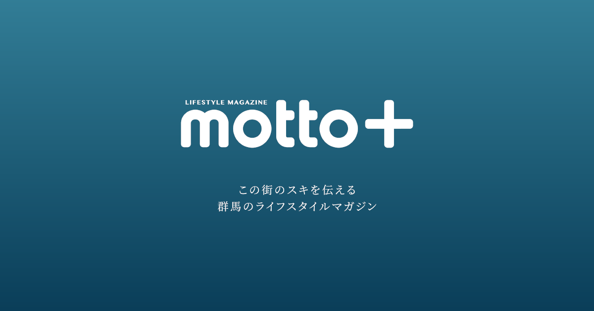 TOP - motto+｜群馬情報の発信誌mottoのウェブマガジン 「モットプラス」